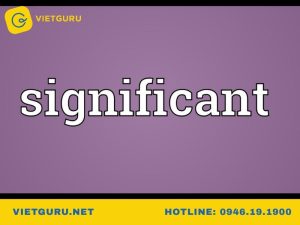 Significant là gì? Ý nghĩa và cách sử dụng Significant chính xác